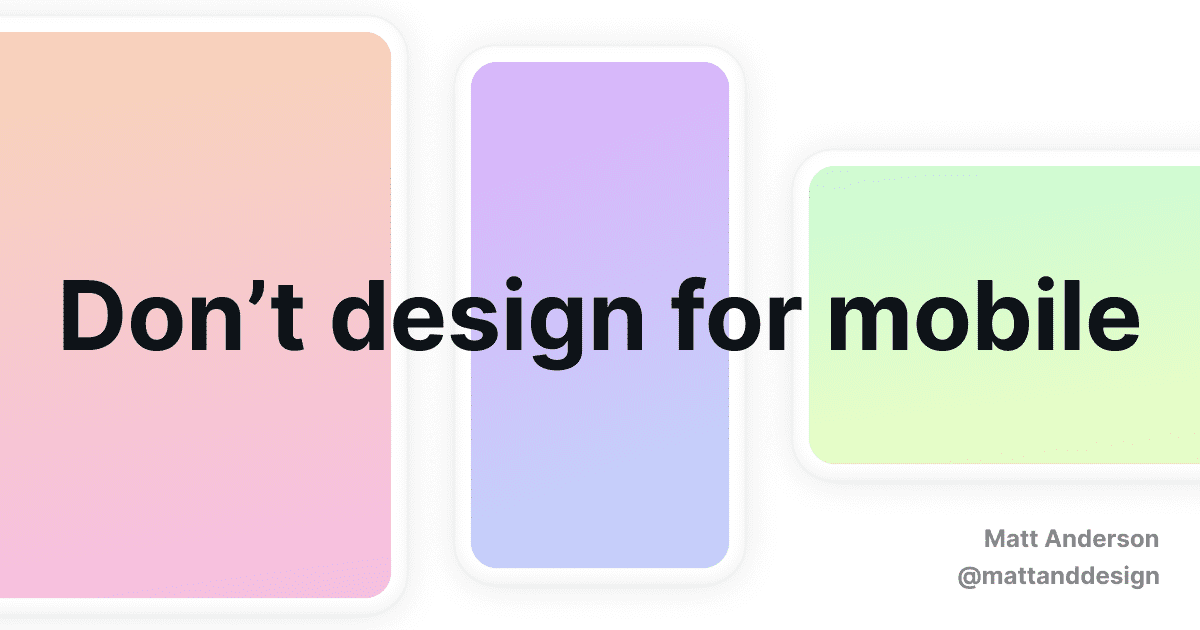 Don't design for mobile · Matt And Design